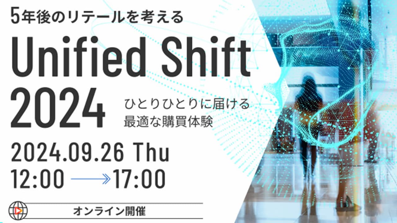 【Unified Shift 2024 リテールの未来を考える】ユニファイドコマースを実現するためのノウハウを提供！オンライン開催！
